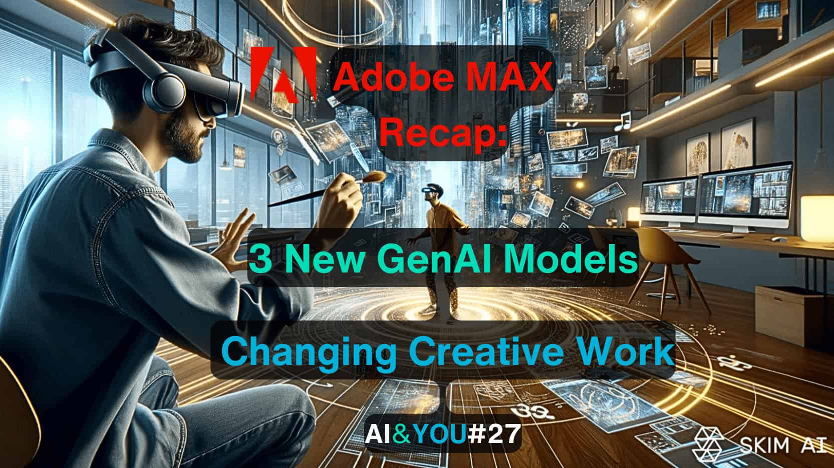 AI&YOU#27: Adobe Max Ushers in Three Important Generative AI Models ...